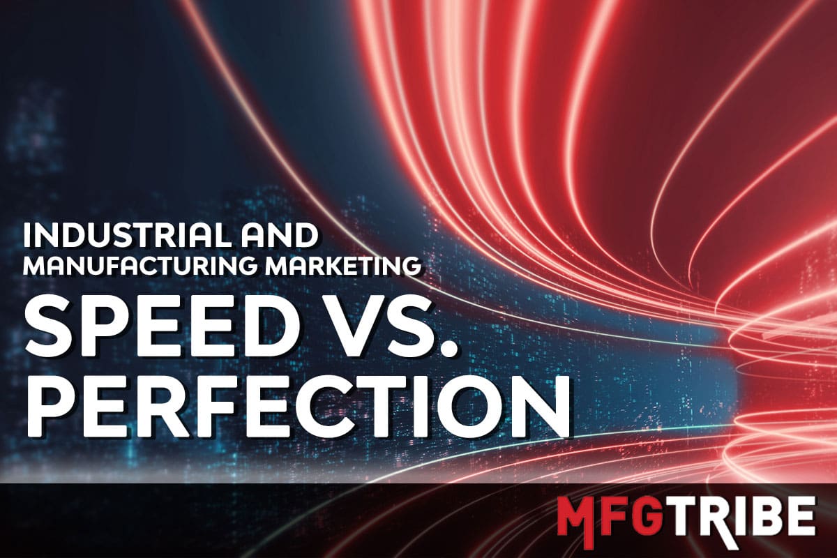Balancing Speed vs Perfection in Industrial Marketing